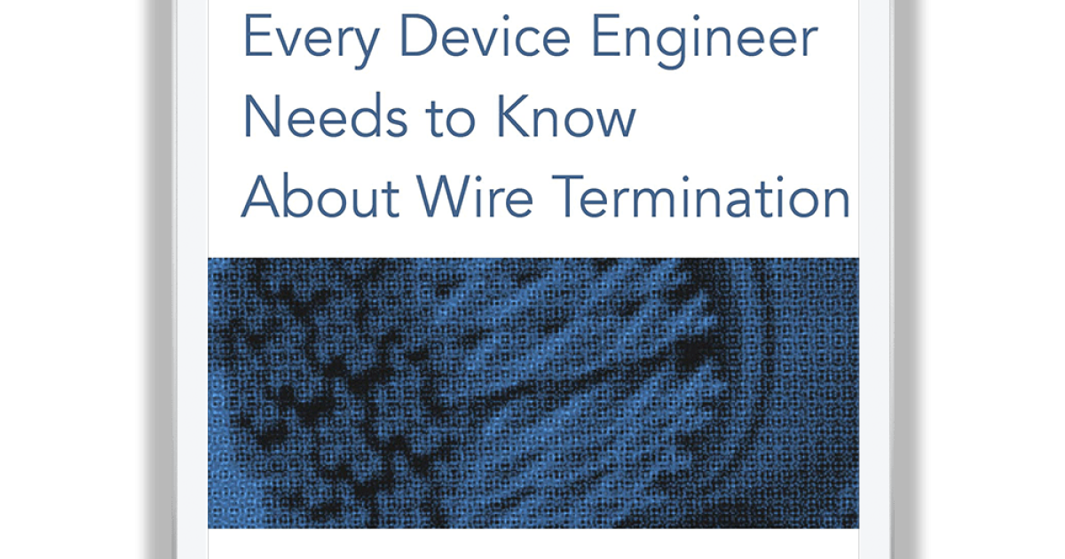 7 Factors Every Device Engineer Needs to Know About Wire Termination g ...